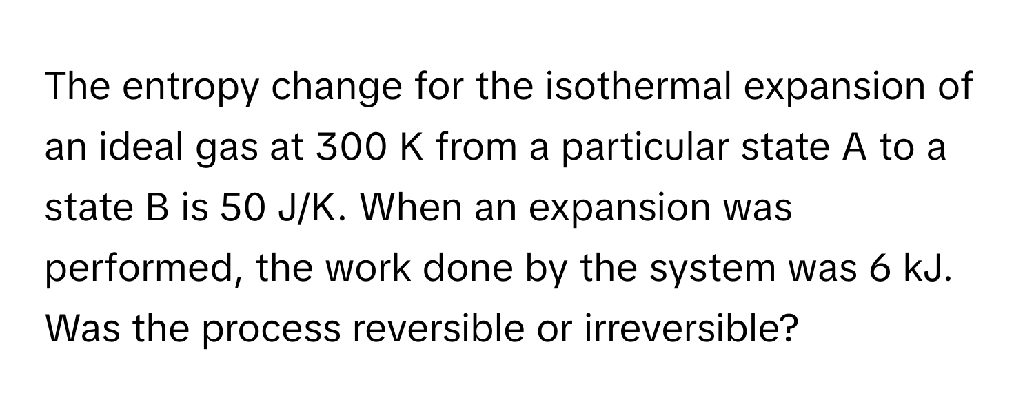 Solved: The entropy change for the isothermal expansion of an ideal gas ...