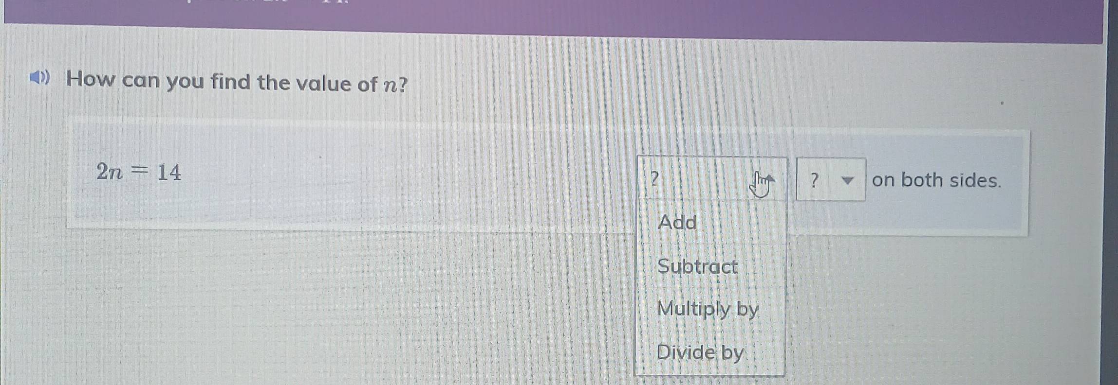 Solved: How can you find the value of n? 2n=14 ? ? on both sides. Add ...