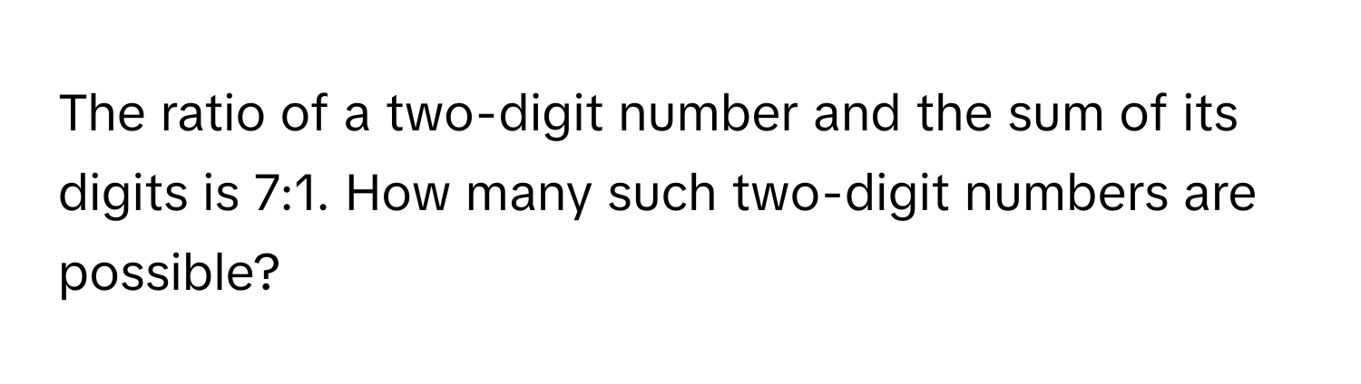 Solved: The ratio of a two-digit number and the sum of its digits is 7: ...