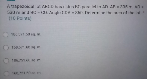 Solved: A trapezoidal lot ABCD has sides BC parallel to AD. AB=395m, AD= 530 m and BC=CD. Angle ...