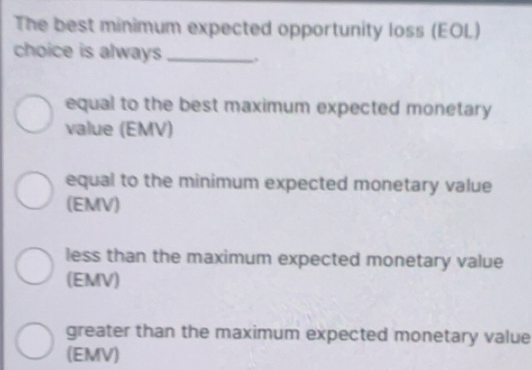 Solved: The best minimum expected opportunity loss (EOL) choice is ...