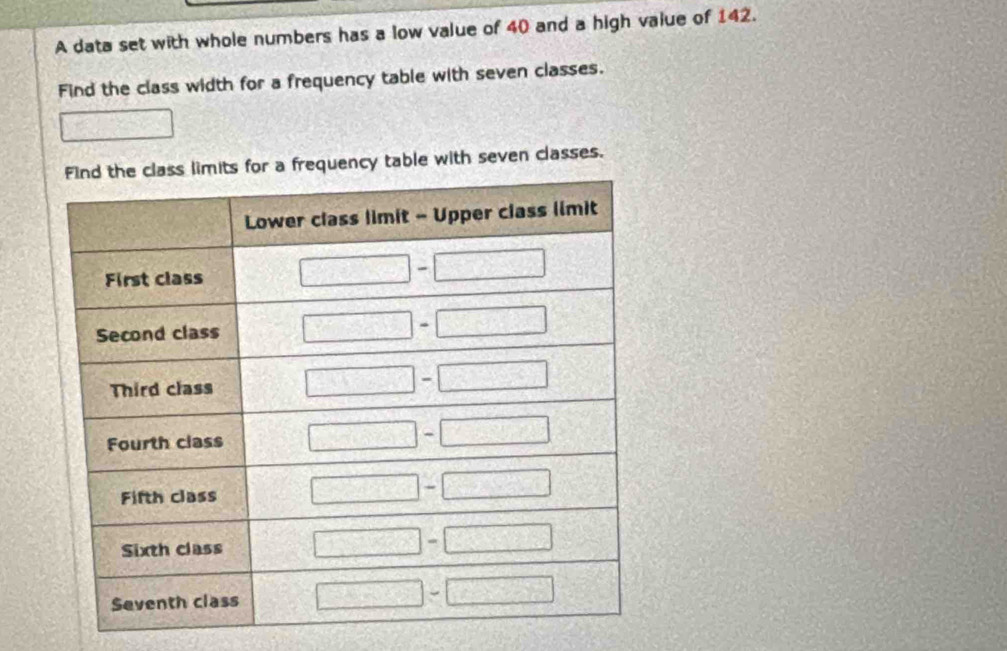 Solved: A data set with whole numbers has a low value of 40 and a high value of 142. Find the ...