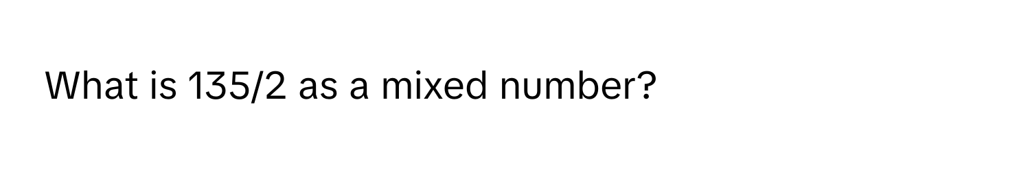 Solved: What is 135/2 as a mixed number? [Math]