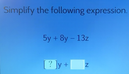 Solved: Simplify the following expression. 5y+8y-13z [?]y+ z [Math]