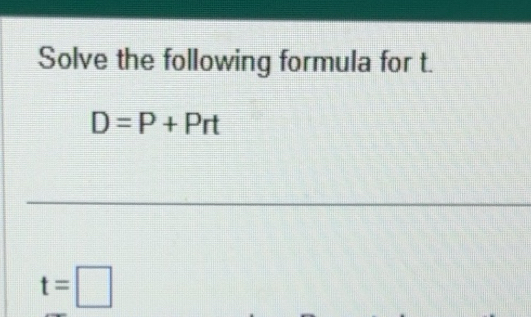 Solved: Solve the following formula for t. D=P+Prt t= [Math]