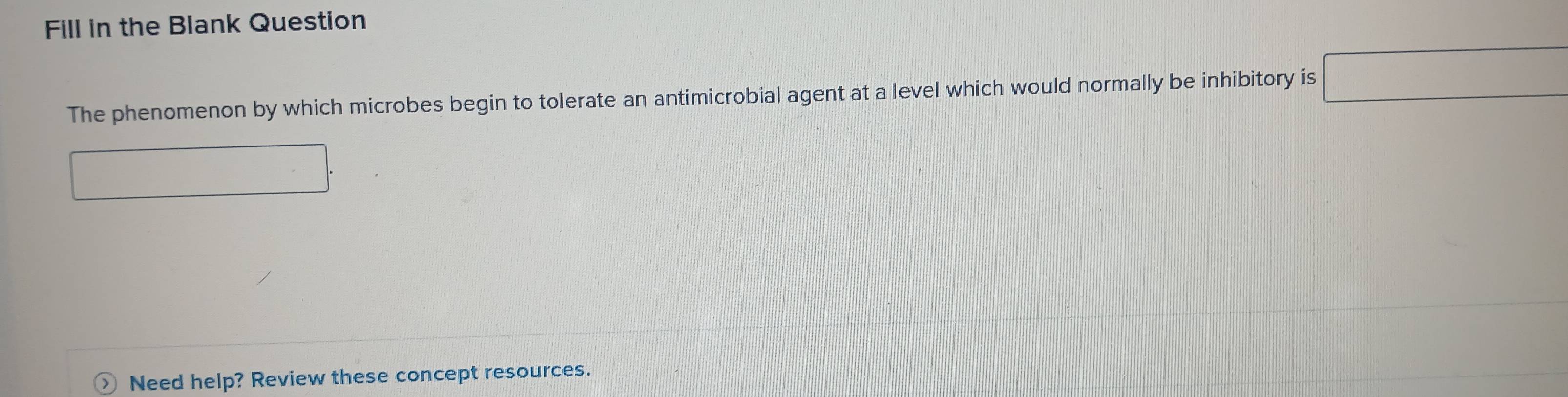 Solved: Fill in the Blank Question The phenomenon by which microbes begin to tolerate an ...