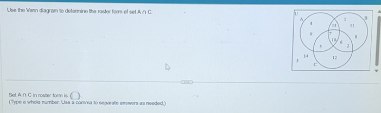 Solved: Use the Venn diagram to determine the roster form of set A∩ C U ...