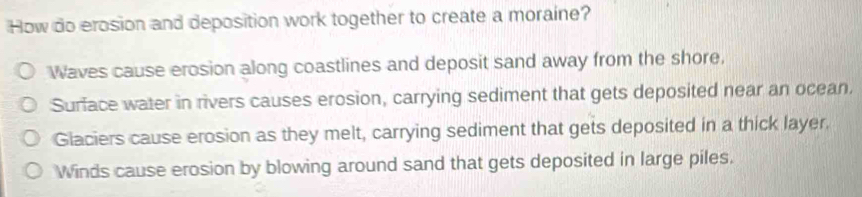 Solved: How do erosion and deposition work together to create a moraine ...