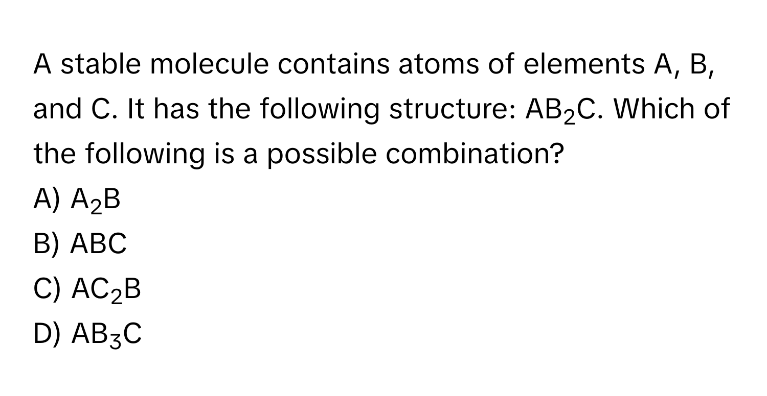 Solved: A stable molecule contains atoms of elements A, B, and C. It ...