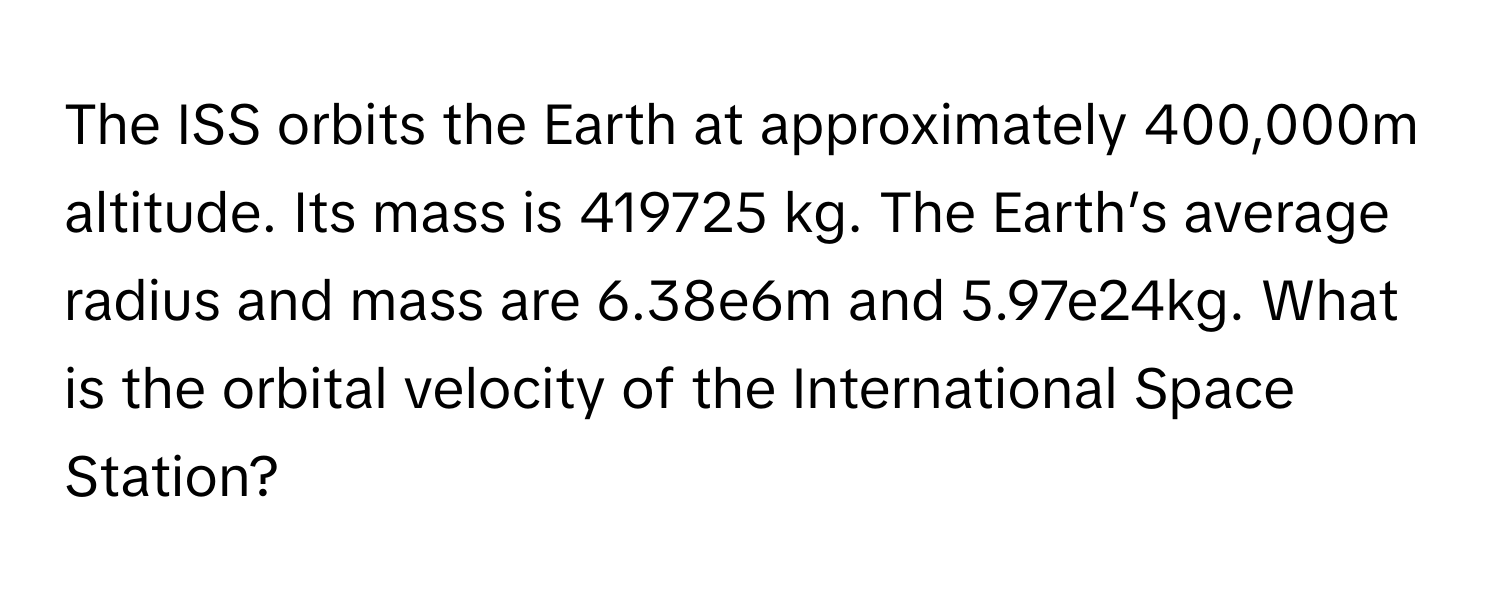 Solved: The ISS orbits the Earth at approximately 400,000m altitude. Its mass is 419725 kg. The ...