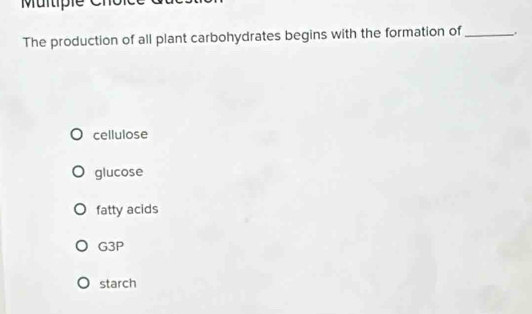 Solved: Multiple The production of all plant carbohydrates begins with ...