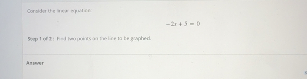 Solved: Consider the linear equation: -2x+5=0 Step 1 of 2 : Find two ...