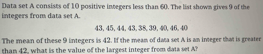 Solved: Data set A consists of 10 positive integers less than 60. The list shown gives 9 of the ...