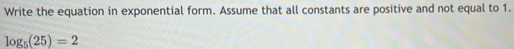 Resuelto:Write the equation in exponential form. Assume that all ...