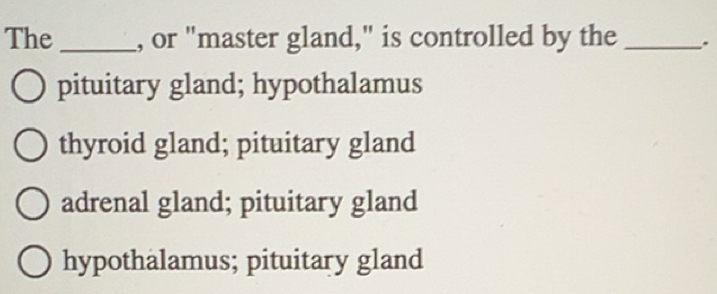 Solved: The_ , or "master gland," is controlled by the _. pituitary ...
