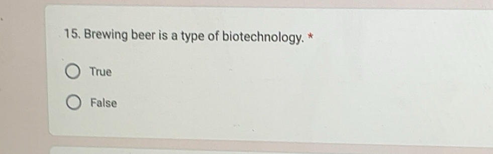 Gelöst:Brewing beer is a type of biotechnology. * True False