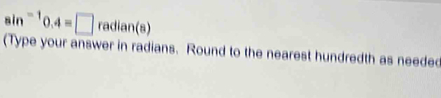 Solved: sin^(-1)0.4= radian(s) (Type your answer in radians. Round to ...