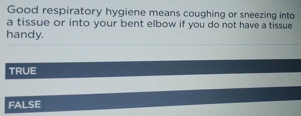 Solved: Good respiratory hygiene means coughing or sneezing into a ...