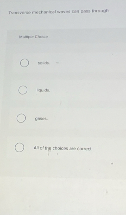 Solved: Transverse mechanical waves can pass through Multiple Choice ...