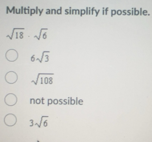 Solved: Multiply and simplify if possible. sqrt(18)· sqrt(6) 6sqrt(3 ...