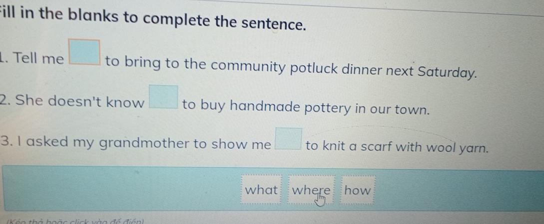 Giải quyết:Fill in the blanks to complete the sentence. . Tell me to ...