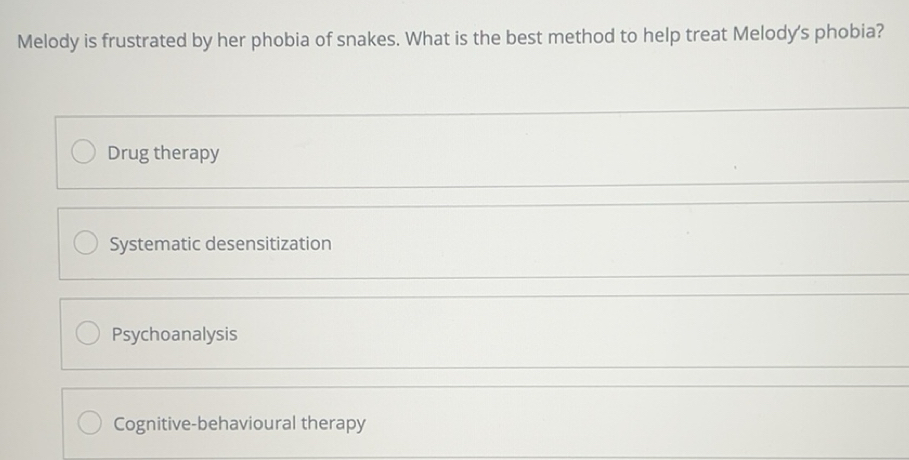 Solved: Melody is frustrated by her phobia of snakes. What is the best ...