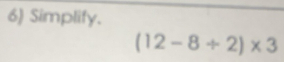 Solved: Simplify. (12-8/ 2)* 3 [Math]