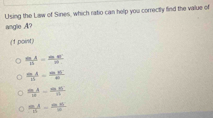Solved: Using the Law of Sines, which ratio can help you correctly find the value of angle A? (1 ...