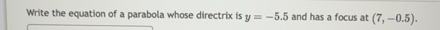 Solved: Write the equation of a parabola whose directrix is y=-5.5 and ...