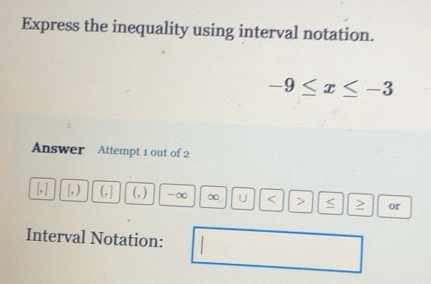 Solved: Express the inequality using interval notation. -9≤ x≤ -3 ...