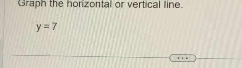Solved: Graph the horizontal or vertical line. y=7 [Math]
