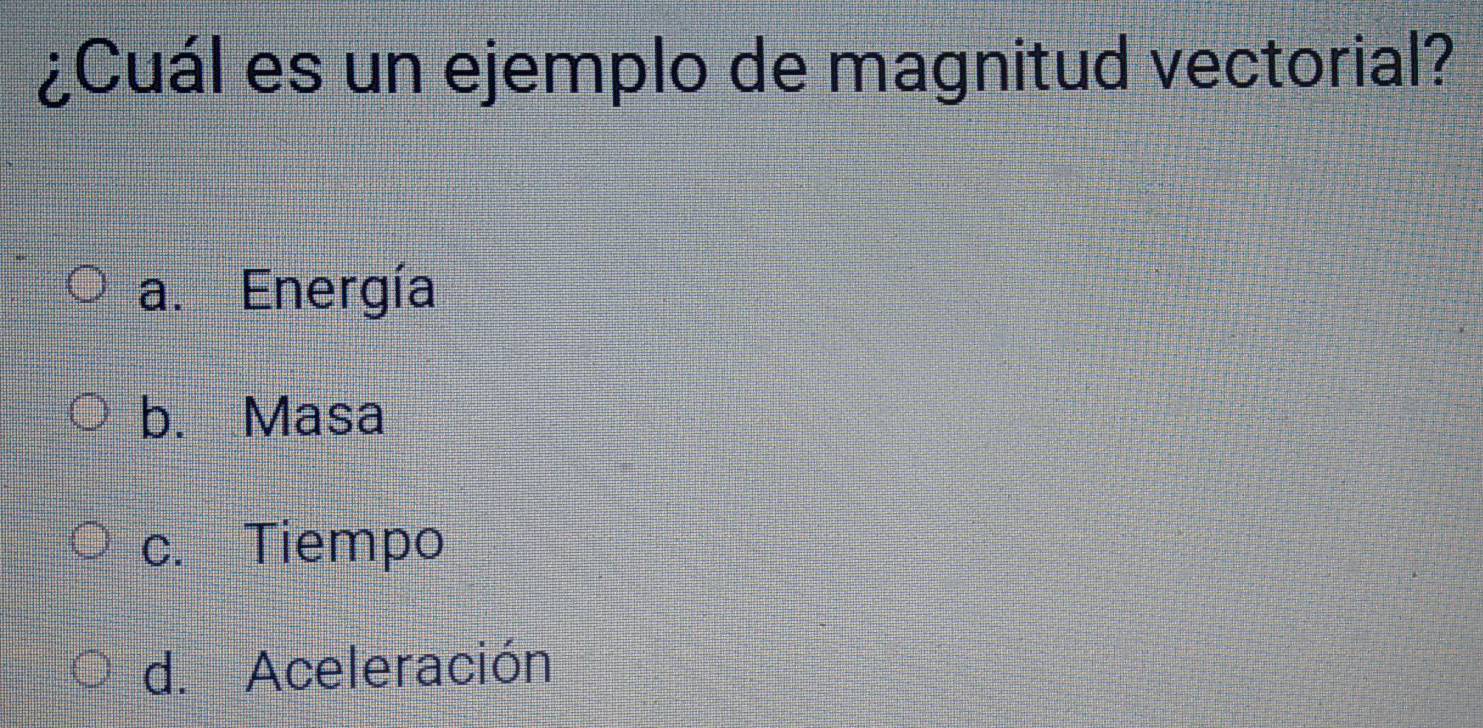 Resuelto:¿Cuál es un ejemplo de magnitud vectorial? a. Energía b. Masa ...