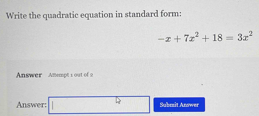 Solved: Write the quadratic equation in standard form: -x+7x^2+18=3x^2 ...
