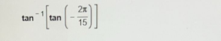Solved: tan^(-1)[tan (- 2π /15 )] [Math]