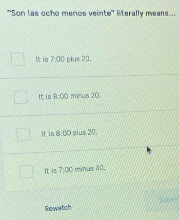 Solved: "Son las ocho menos veinte" literally means... It is 7:00 plus ...