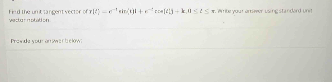 Solved: Find the unit tangent vector of r(t)=e^(-t)sin (t)i+e^(-t)cos ...