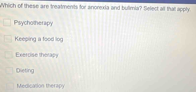 Solved: Which of these are treatments for anorexia and bulimia? Select ...