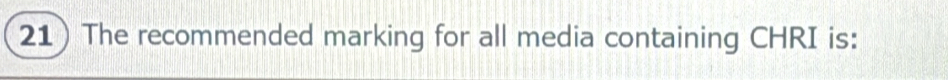 Solved: The recommended marking for all media containing CHRI is: [Others]