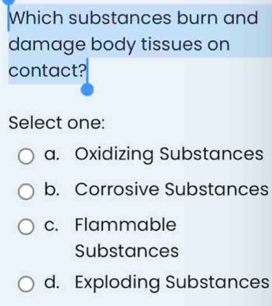Solved: Which substances burn and damage body tissues on contact ...