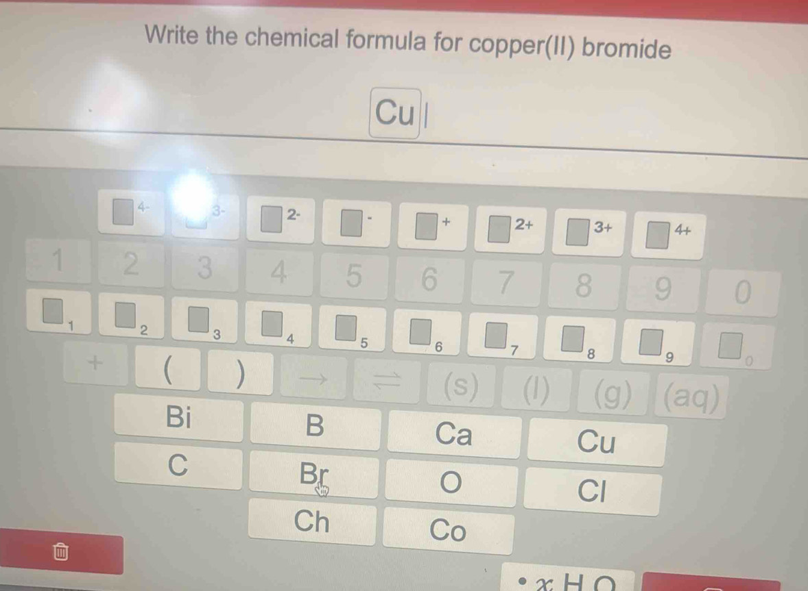 Solved: Write the chemical formula for copper(II) bromide Cu 4 - 3 - 2 ...