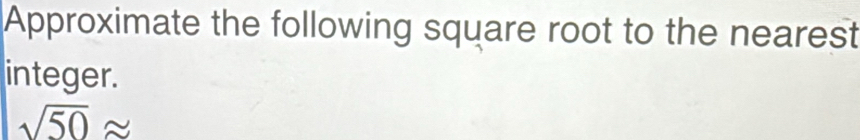 Solved: Approximate the following square root to the nearest integer. sqrt(50)approx [Math]