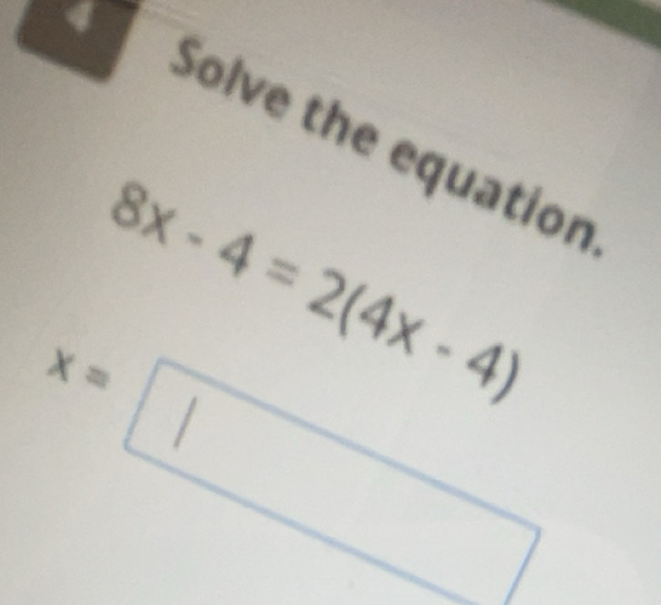 Solved: Solve the equation 8x-4=2(4x-4) [Math]