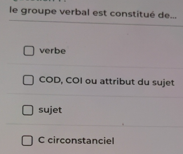 Résolu :le groupe verbal est constitué de... verbe COD, COI ou attribut du sujet sujet C circonsta
