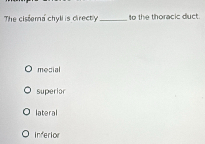 Solved: The cisterna chyli is directly _to the thoracic duct. medial ...