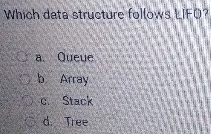 Solved: Which data structure follows LIFO? a. Queue b. Array c. Stack d ...