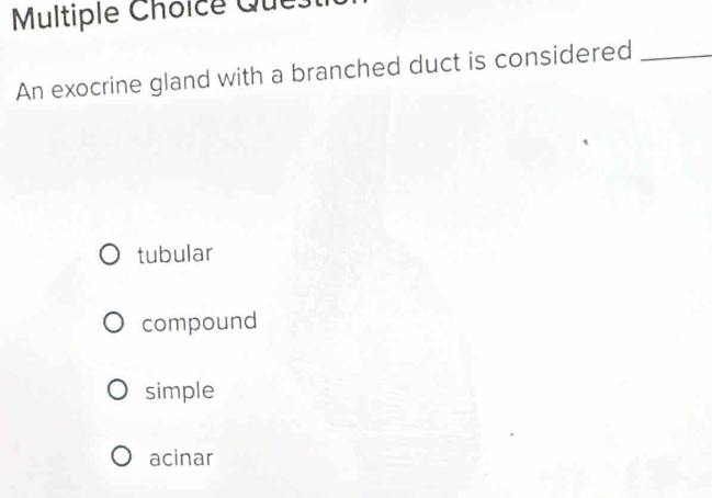 Solved: Que An exocrine gland with a branched duct is considered ...