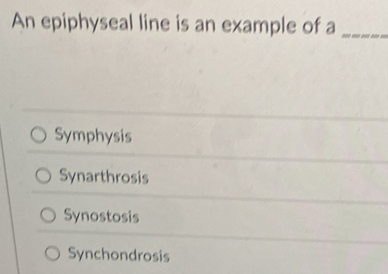 Solved: An epiphyseal line is an example of a_ Symphysis Synarthrosis ...