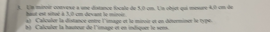 Solved: Un miroir convexe a une distance focale de 5,0 cm. Un objet qui ...