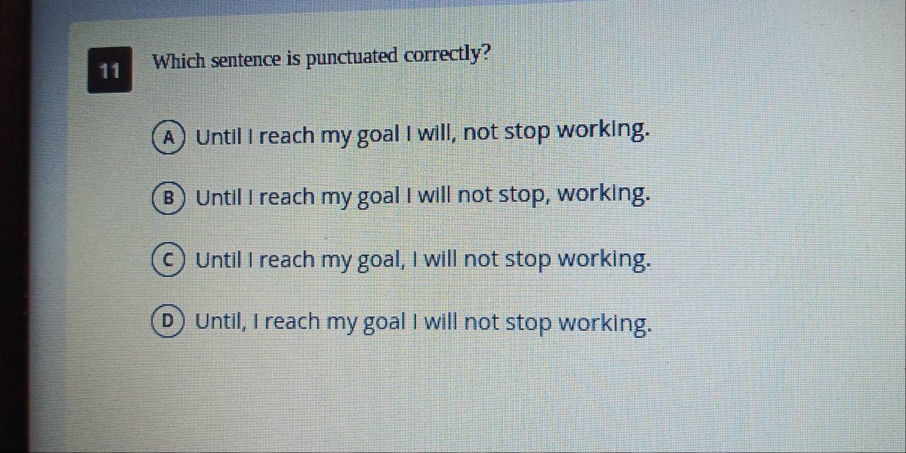 Solved: Which sentence is punctuated correctly? A Until I reach my goal ...