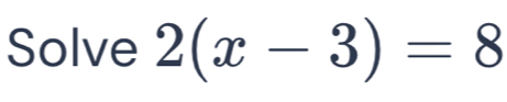 تم الحل:Solve 2(x-3)=8